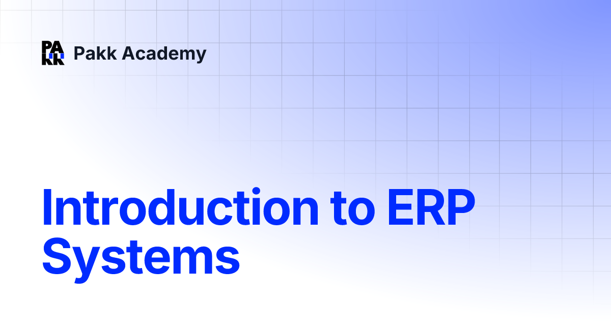 Introduction to ERP Systems | Pakk Academy
