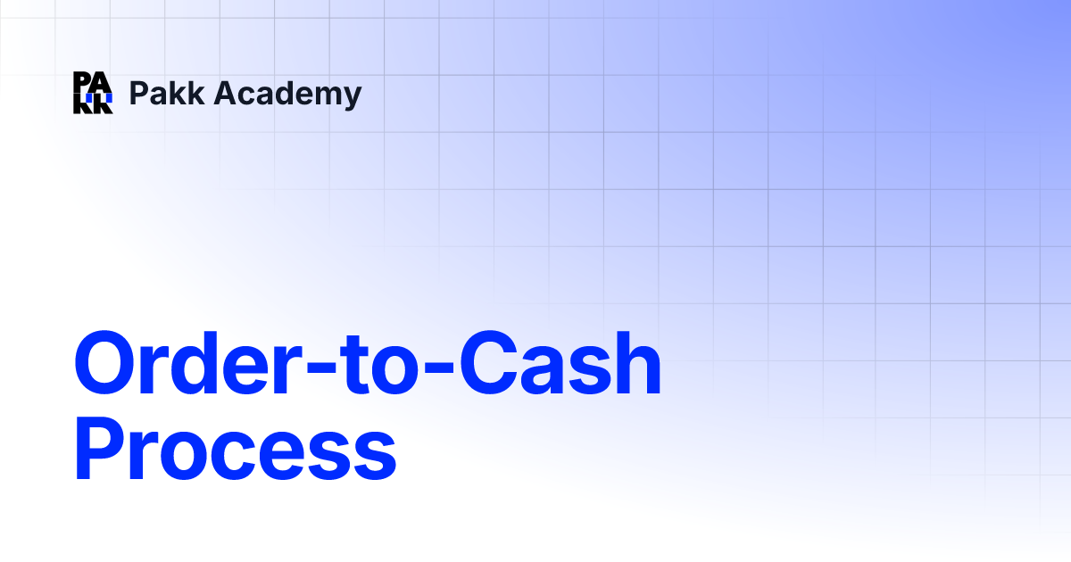 Order-to-Cash Process | Pakk Academy