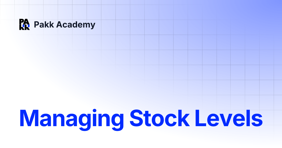 Managing Stock Levels | Pakk Academy